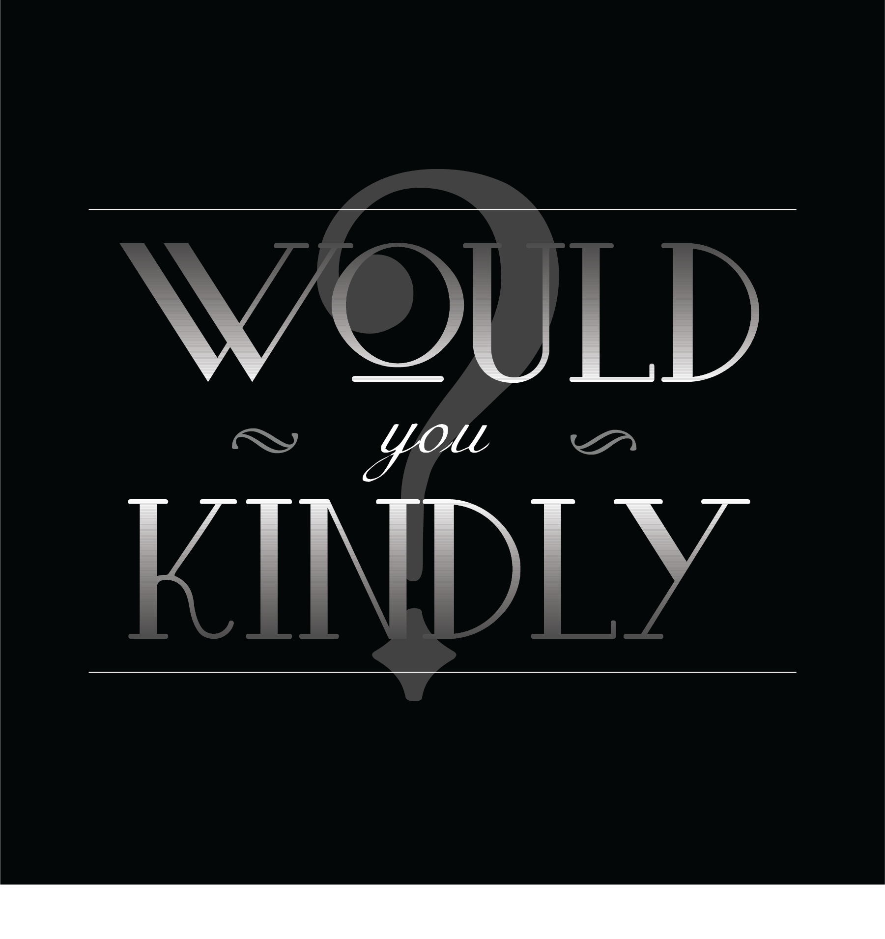 Would You Kindly?
